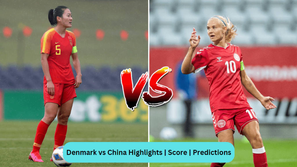Denmark vs China Highlights | Score | Predictions | Squad