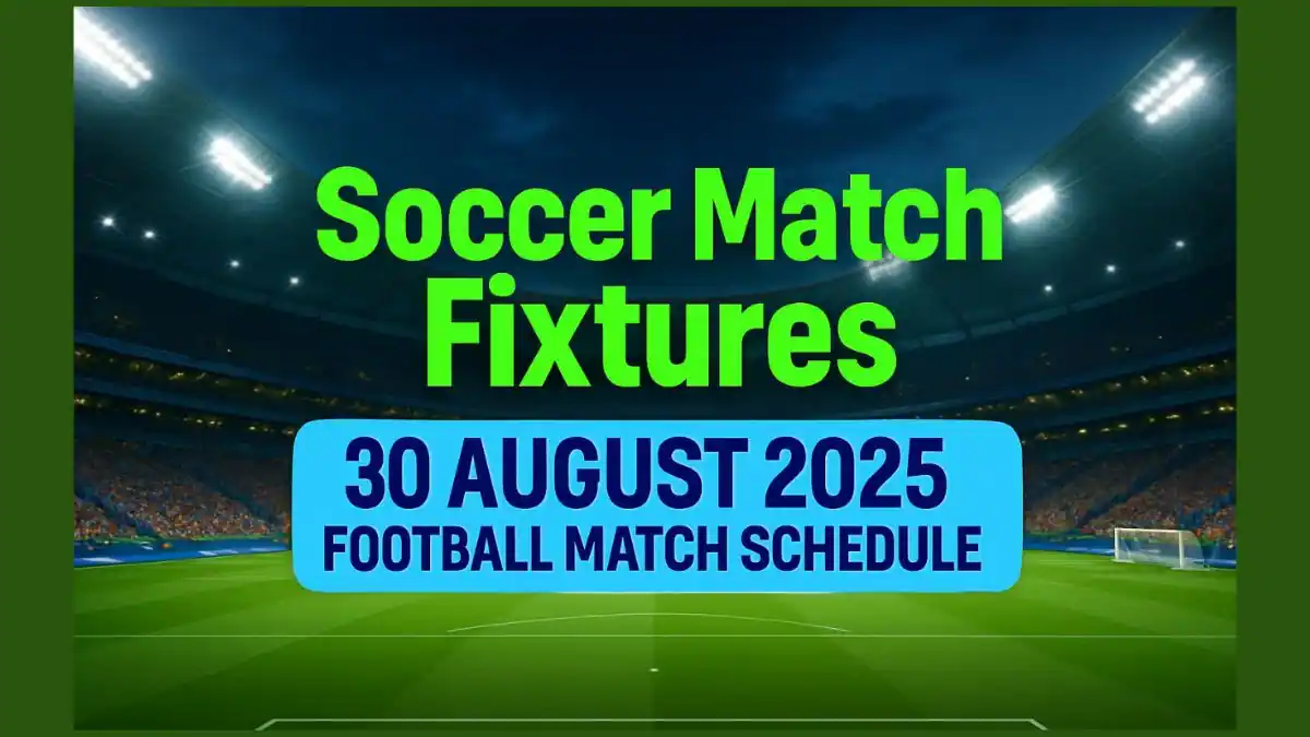 Soccer Match Fixtures – 30 August 2025 | Today’s Football Schedule