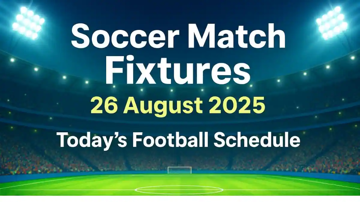 Soccer Match Fixtures – 26 August 2025 | Today’s Football Schedule