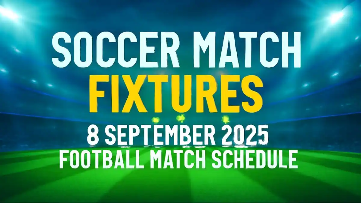 Soccer Match Fixtures – 8 September 2025 | Football Match Schedule